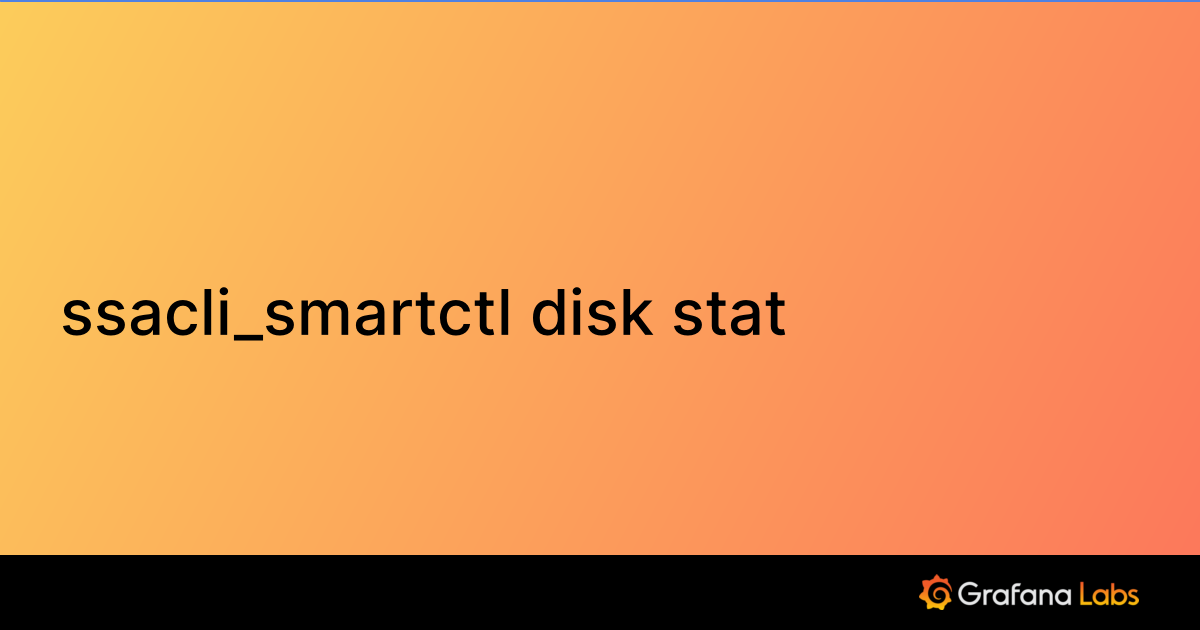 ssacli_smartctl disk stat | Grafana Labs